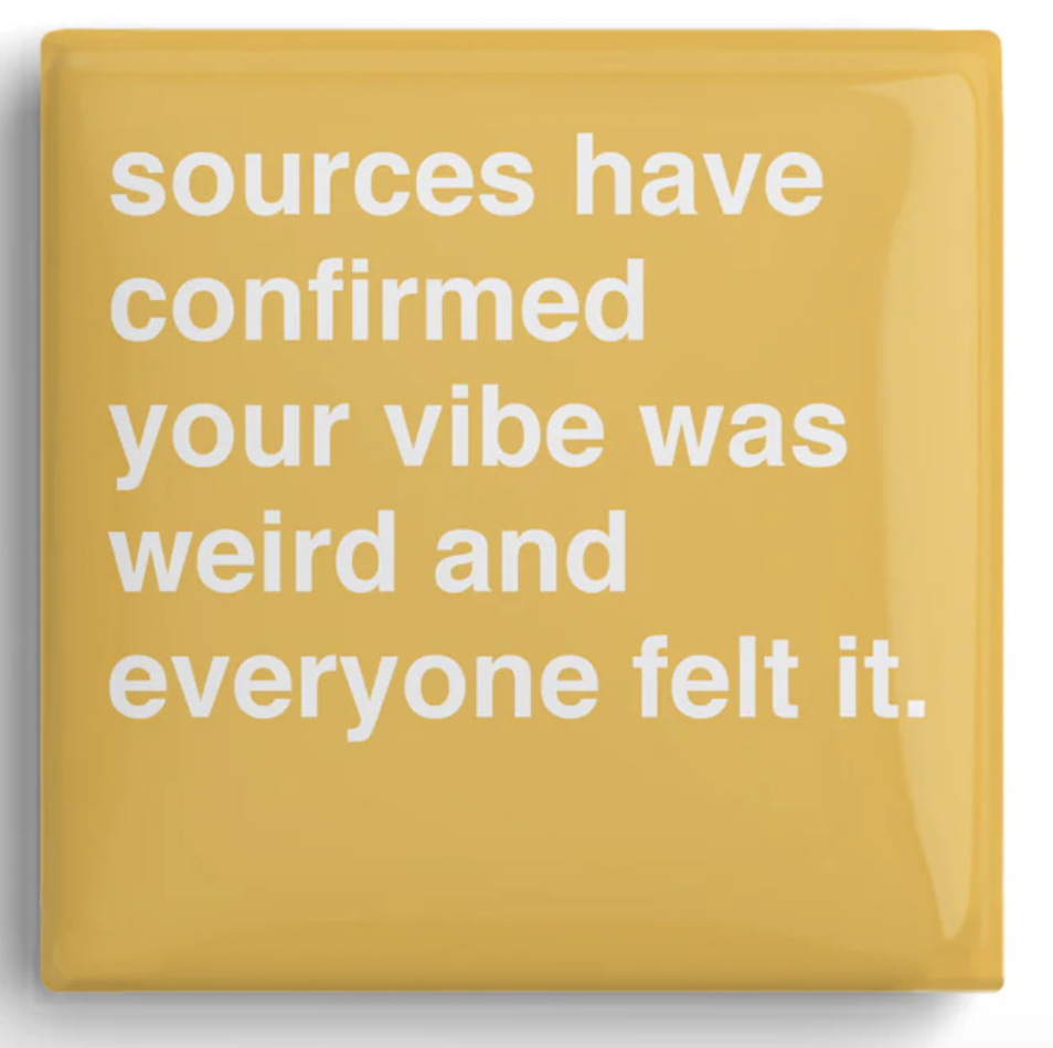"Sources Have Confirmed Your Vibe Was Weird" Square Fridge Magnet ...